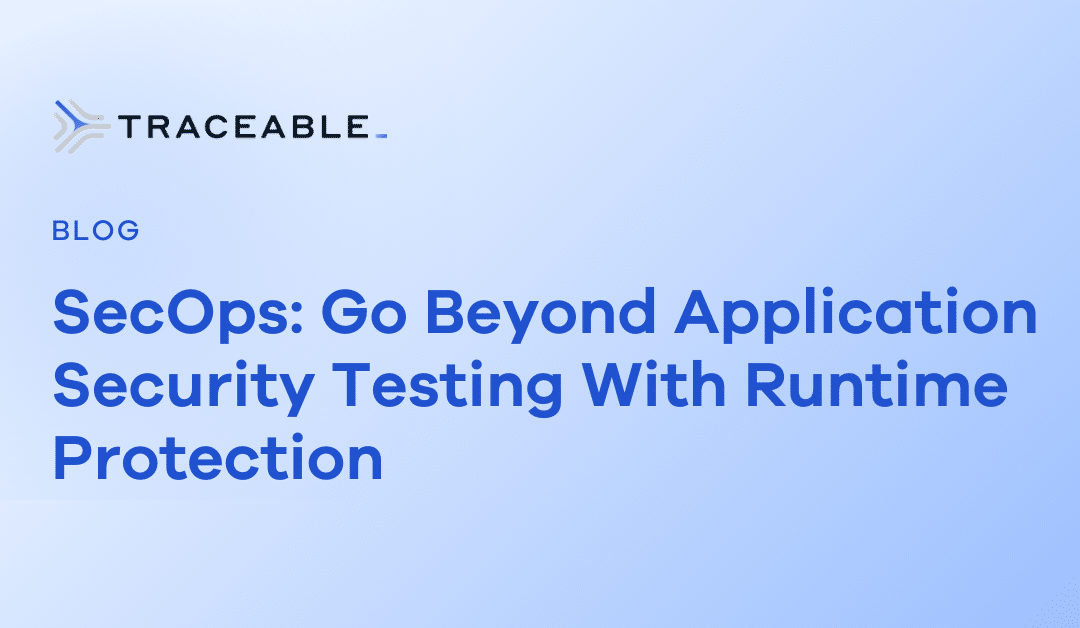 SecOps: Go Beyond Application Security Testing With Runtime Protection ...