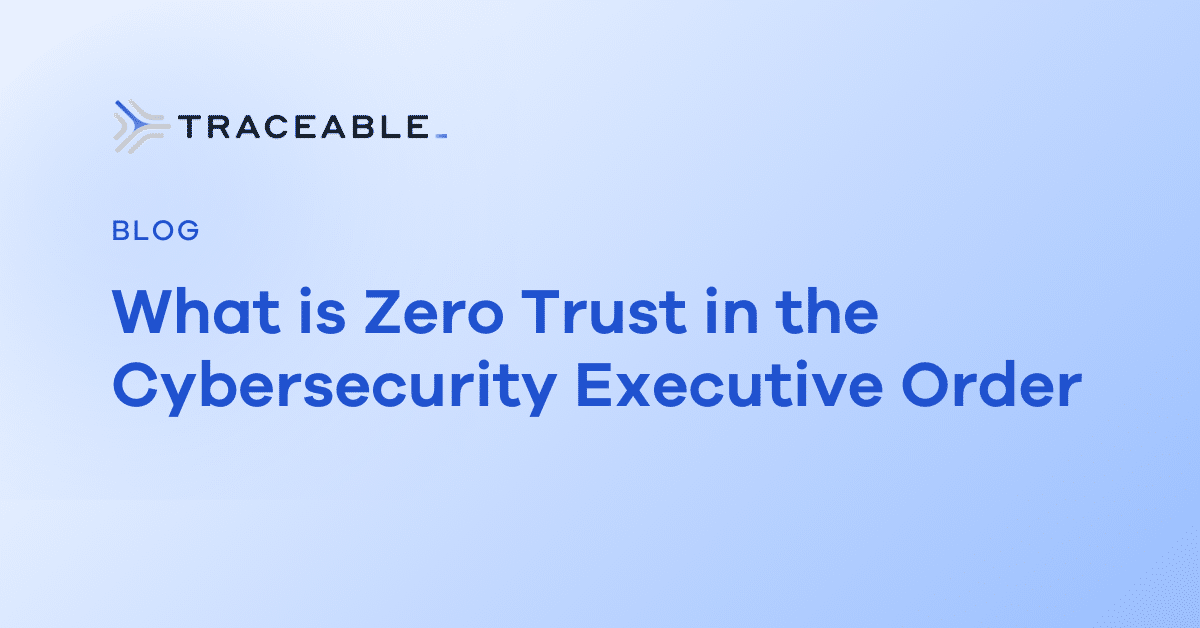 Zero Trust & the Cyber Security Executive Order | Traceable App & API Security