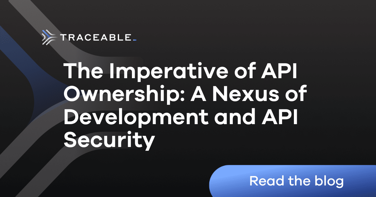 The Imperative of API Ownership: A Nexus of Development and API Security - Traceable API Security